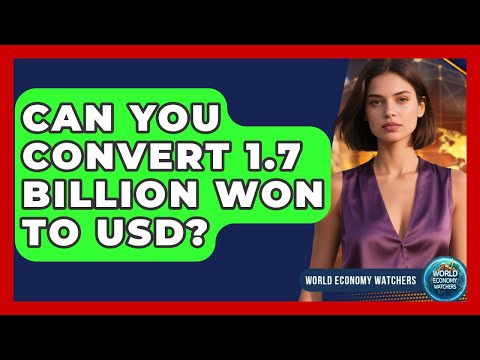 Can You Convert 1.7 Billion Won to USD? | World Economy Watchers