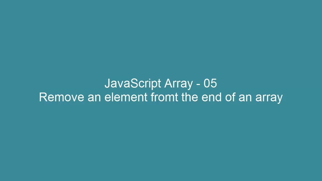 JavaScript Array - 05 -  Remove the last element