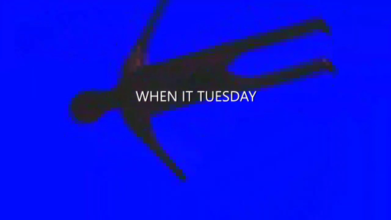when it tuesday (ORIGINAL)