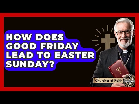 How Does Good Friday Lead To Easter Sunday? - Churches Of Faith
