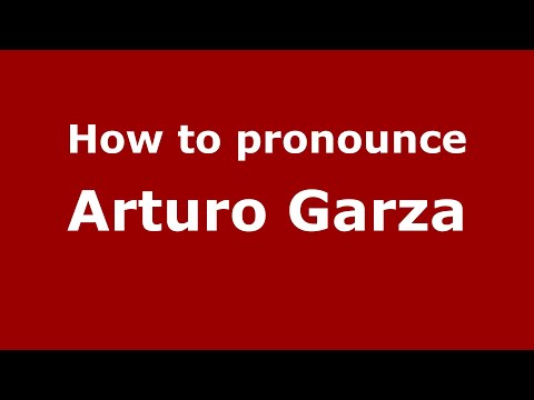 How do you say Arturo Garza in Mexico (Mexican Spanish)? - PronounceNames.com
