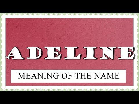 MEANING OF THE NAME ADELINE WITH FUN FACTS AND HOROSCOPE