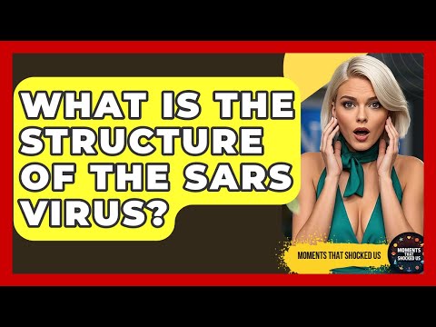 What Is The Structure Of The SARS Virus? - Moments That Shocked Us