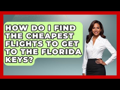 How Do I Find The Cheapest Flights To Get To The Florida Keys? - United States Revealed