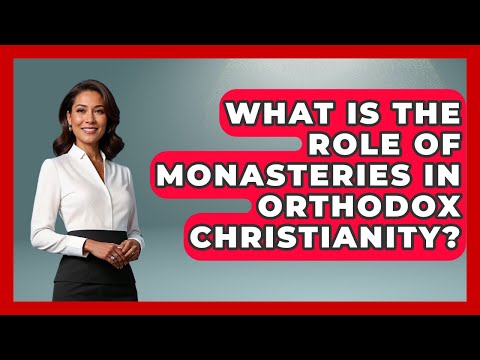 What Is The Role Of Monasteries In Orthodox Christianity? - TalkingSoutheastEurope