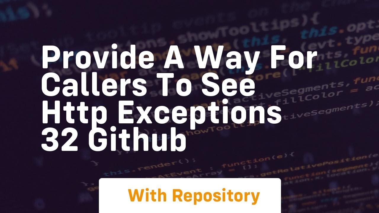 Provide a way for callers to see HTTP exceptions 32 GitHub