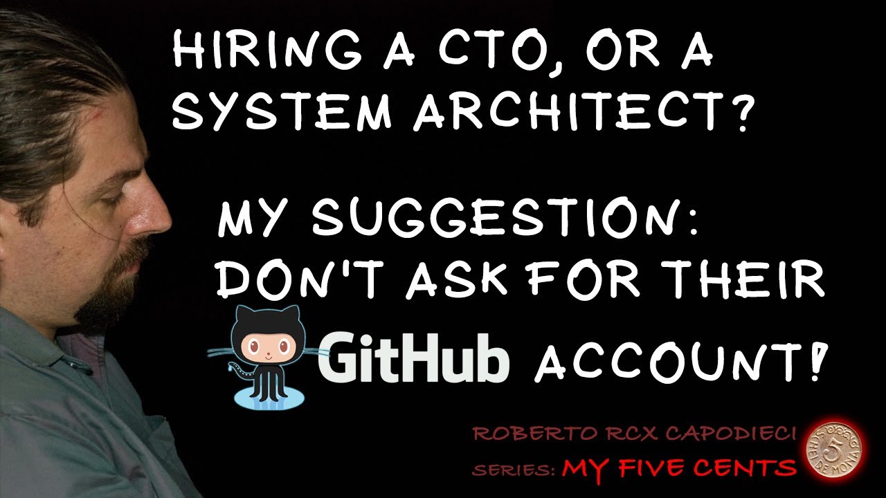 Hiring a CTO or a System Architect? Don't ask for their GitHub account! - Roberto RCX Capodieci