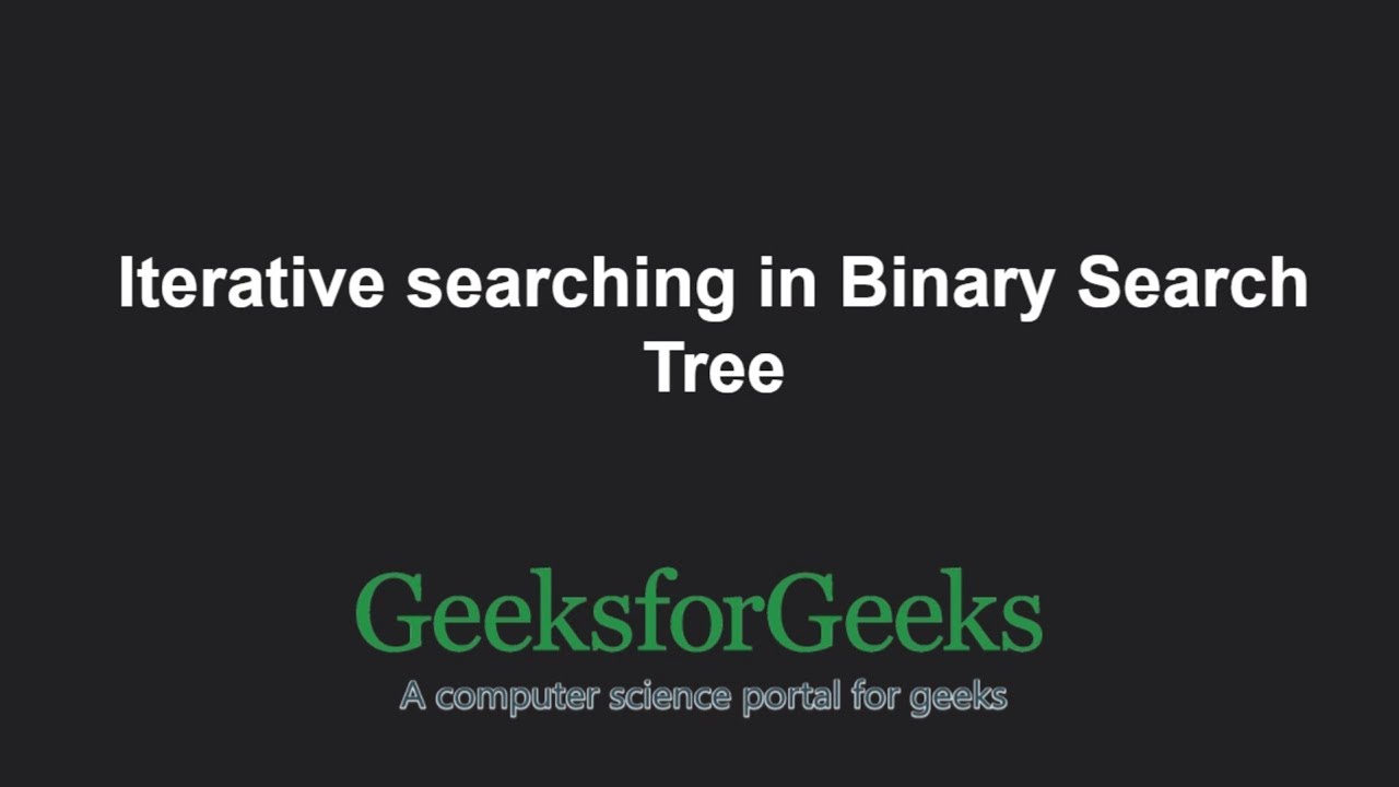 Iterative searching in Binary Search Tree | GeeksforGeeks