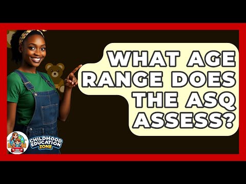 What Age Range Does The ASQ Assess? - Childhood Education Zone