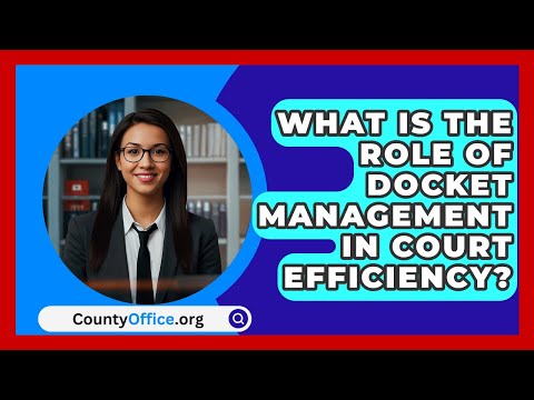 What Is The Role Of Docket Management In Court Efficiency? - CountyOffice.org