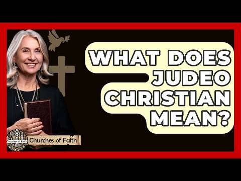 What Does Judeo Christian Mean? - Churches Of Faith