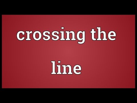 Crossing the line Meaning
