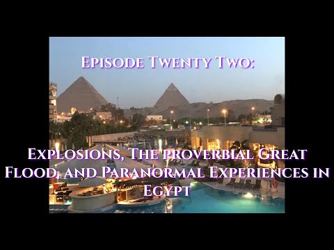 Episode Twenty Two: Explosions, The Proverbial Great Flood, and Paranormal Experiences in Egypt