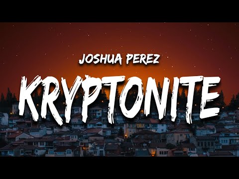 Joshua Perez - Kryptonite (Lyrics)