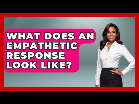 What Does An Empathetic Response Look Like? - The Personal Growth Path