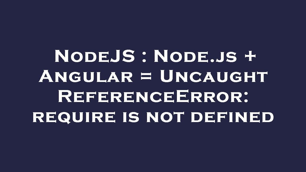 NodeJS : Node.js + Angular = Uncaught ReferenceError: require is not defined