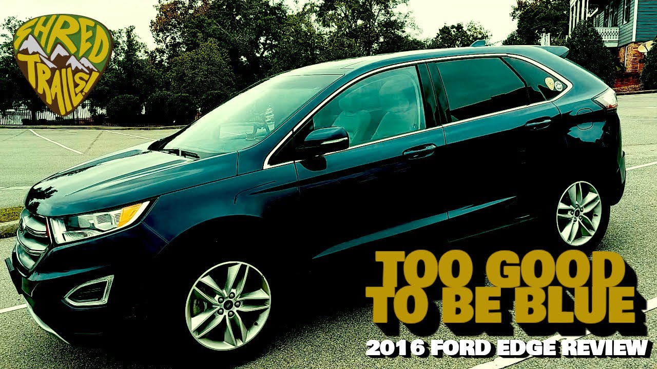 Too Good To Be Blue: 2016 Ford Edge SEL Reviews