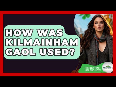How Was Kilmainham Gaol Used? - Discovering Ireland Now