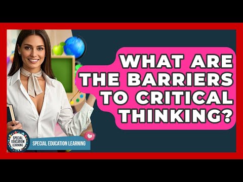 What Are The Barriers To Critical Thinking? - Special Education Learning