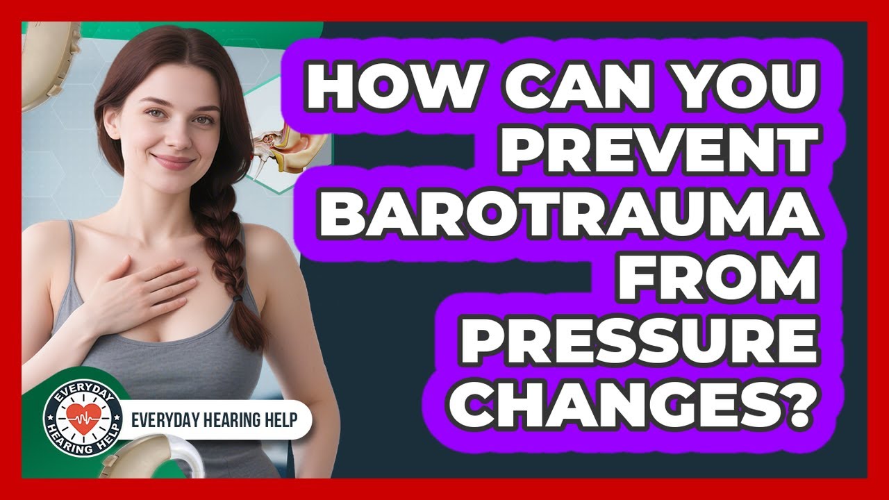 How Can You Prevent Barotrauma From Pressure Changes? - Everyday Hearing Help