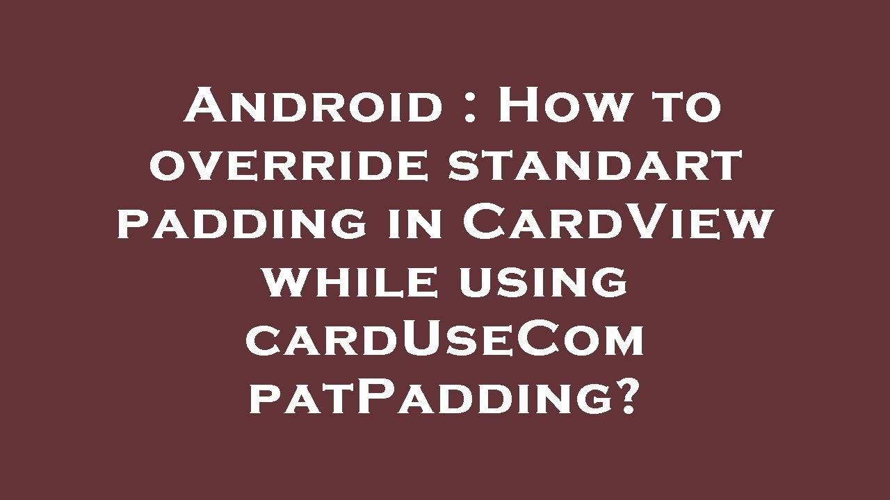 Android : How to override standart padding in CardView while using cardUseCompatPadding?