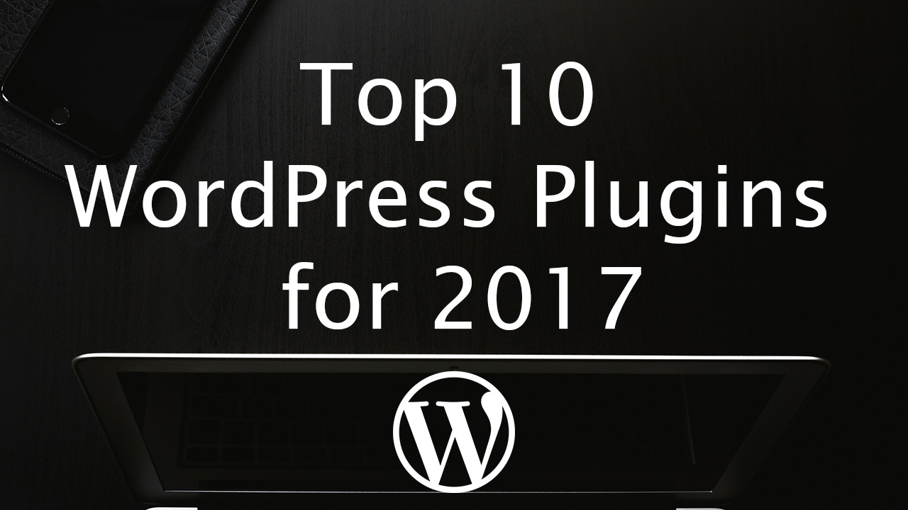Top 10 WordPress Plugins 2017