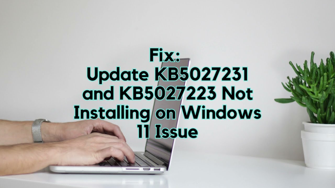 Fix Update KB5027231 and KB5027223 Not Installing on Windows 11 Issue