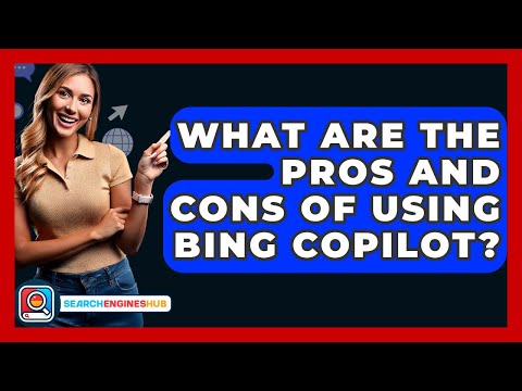 What Are The Pros And Cons Of Using Bing Copilot? - SearchEnginesHub.com
