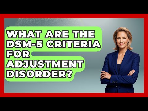 What Are The DSM-5 Criteria For Adjustment Disorder? - Psychological Clarity