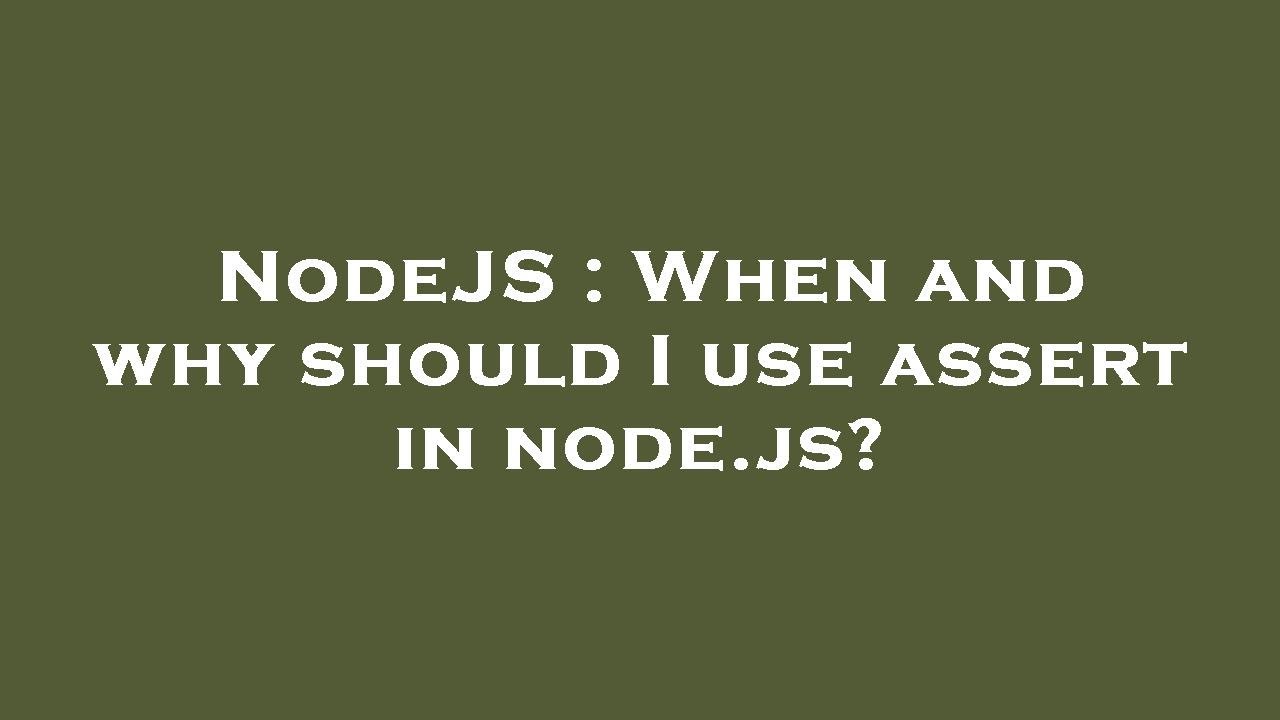 NodeJS : When and why should I use assert in node.js?