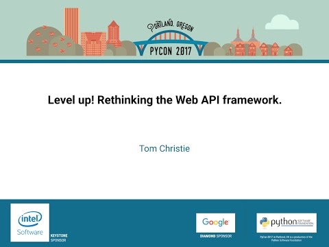 Tom Christie Level up! Rethinking the Web API framework PyCon 2017