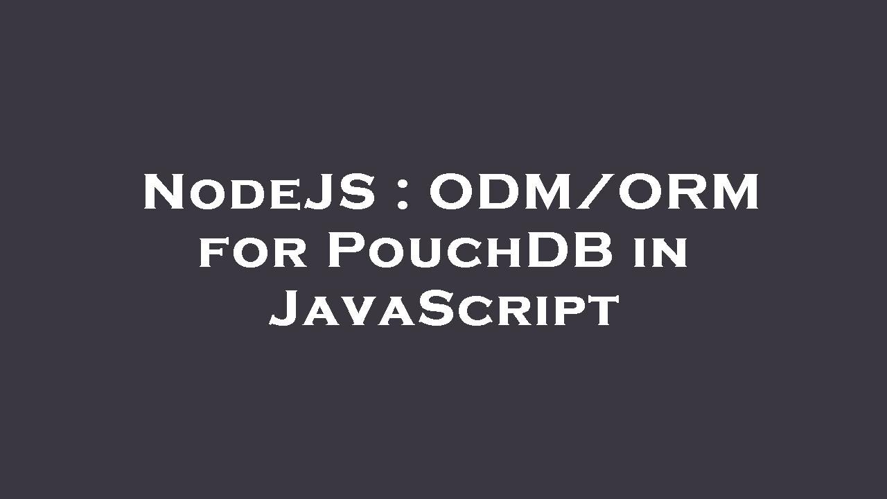 NodeJS : ODM/ORM for PouchDB in JavaScript