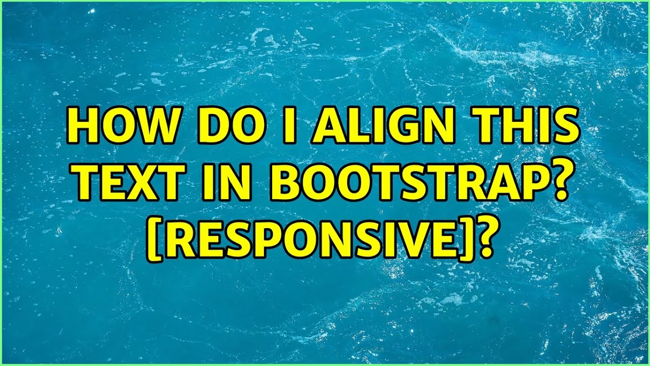 How do I align this text in bootstrap? [Responsive]?
