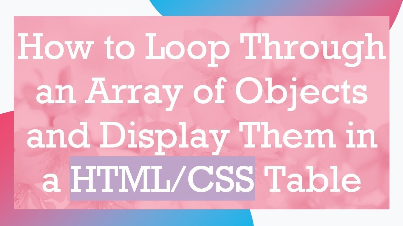 How to Loop Through an Array of Objects and Display Them in a HTML/CSS Table