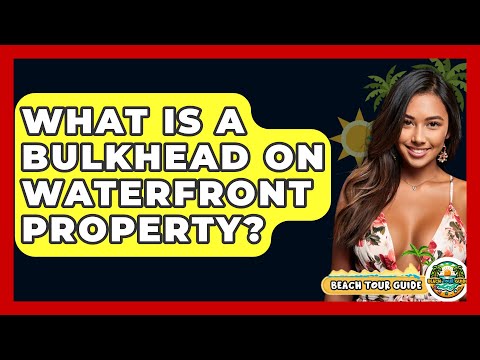 What Is A Bulkhead On Waterfront Property? - Beach Tour Guide