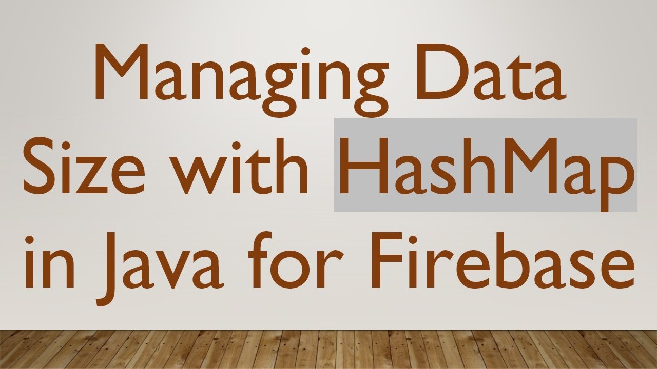 Managing Data Size with HashMap in Java for Firebase