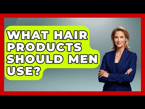 What Hair Products Should Men Use? - Beauty Essentials Guide