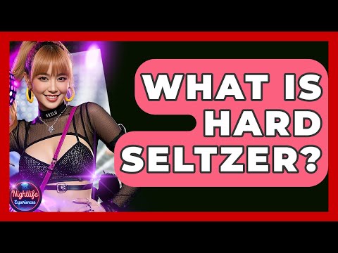 What Is Hard Seltzer? - Nightlife Experiences