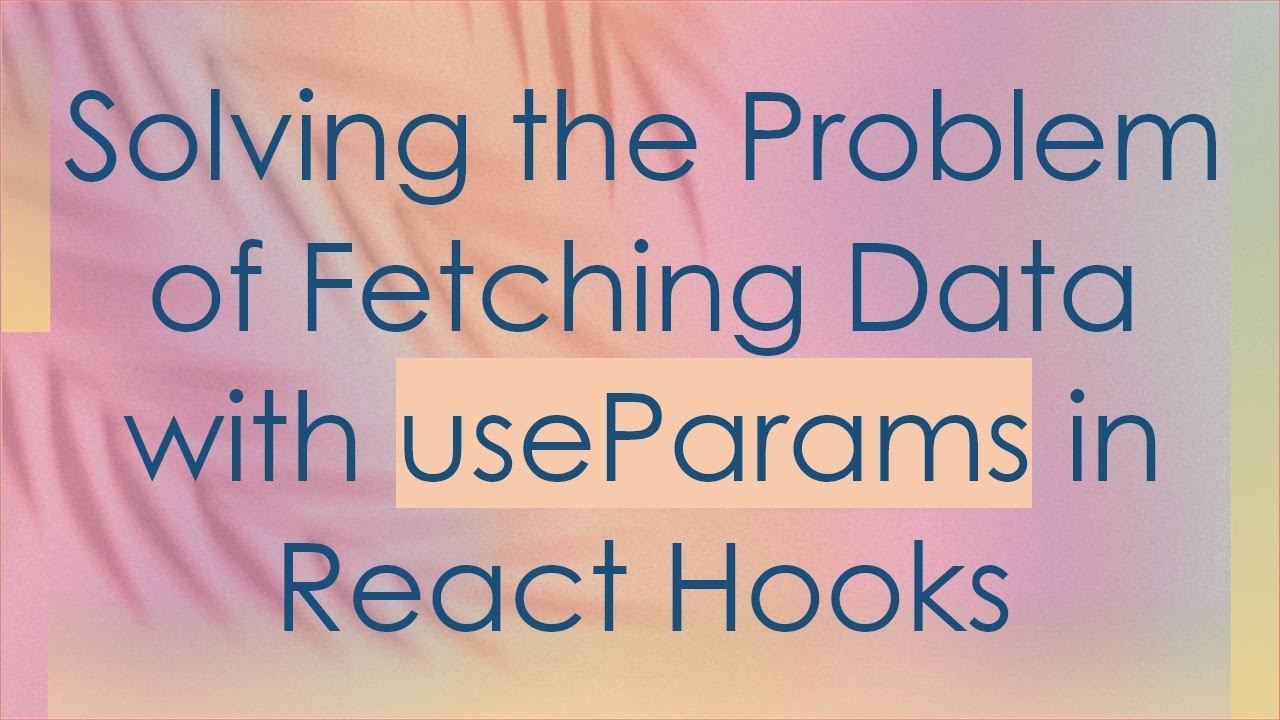 Solving the Problem of Fetching Data with useParams in React Hooks