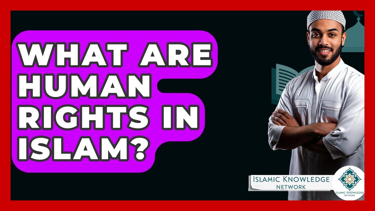 What Are Human Rights In Islam? - Islamic Knowledge Network
