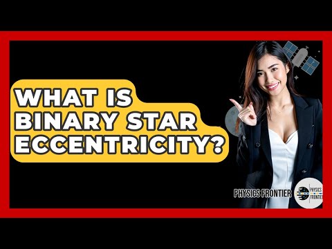 What Is Binary Star Eccentricity? - Physics Frontier