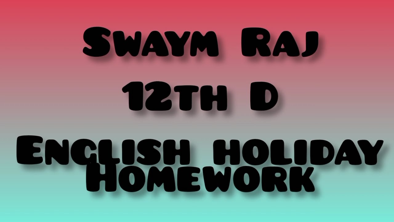 Swaym Raj XII D English Holiday Homework