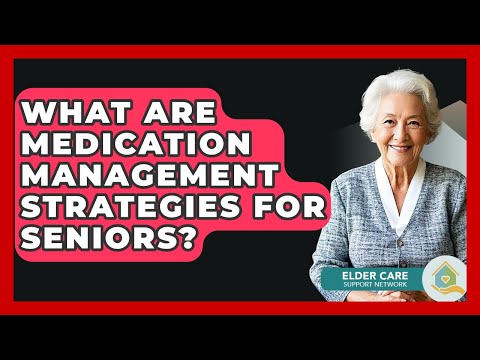What Are Medication Management Strategies For Seniors? - Elder Care Support Network