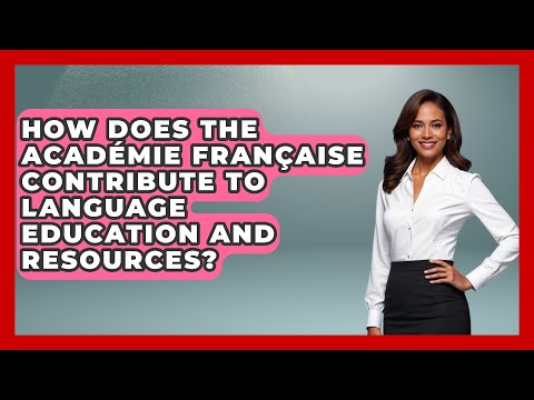How Does the Académie Française Contribute to Language Education and Resources? - France Fact File