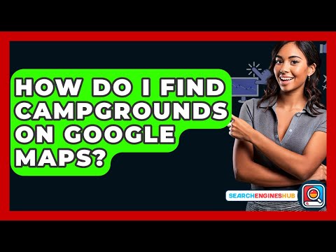 How Do I Find Campgrounds On Google Maps? - SearchEnginesHub.com