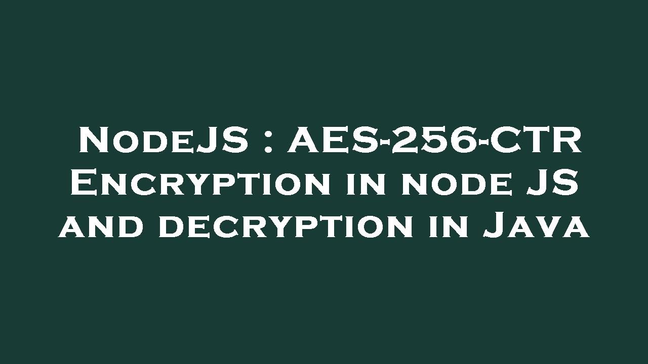 NodeJS : AES-256-CTR Encryption in node JS and decryption in Java