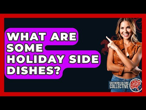 What Are Some Holiday Side Dishes? - Southern Culture Collective