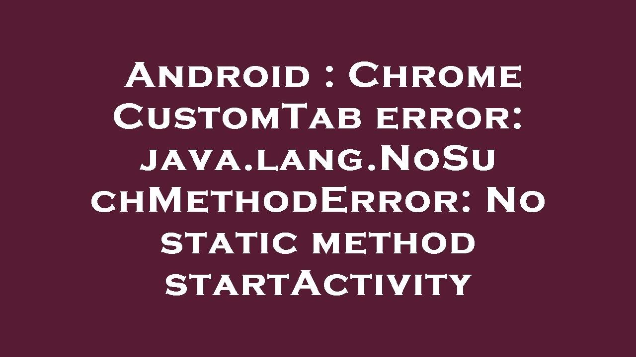 Android : Chrome CustomTab error: java.lang.NoSuchMethodError: No static method startActivity