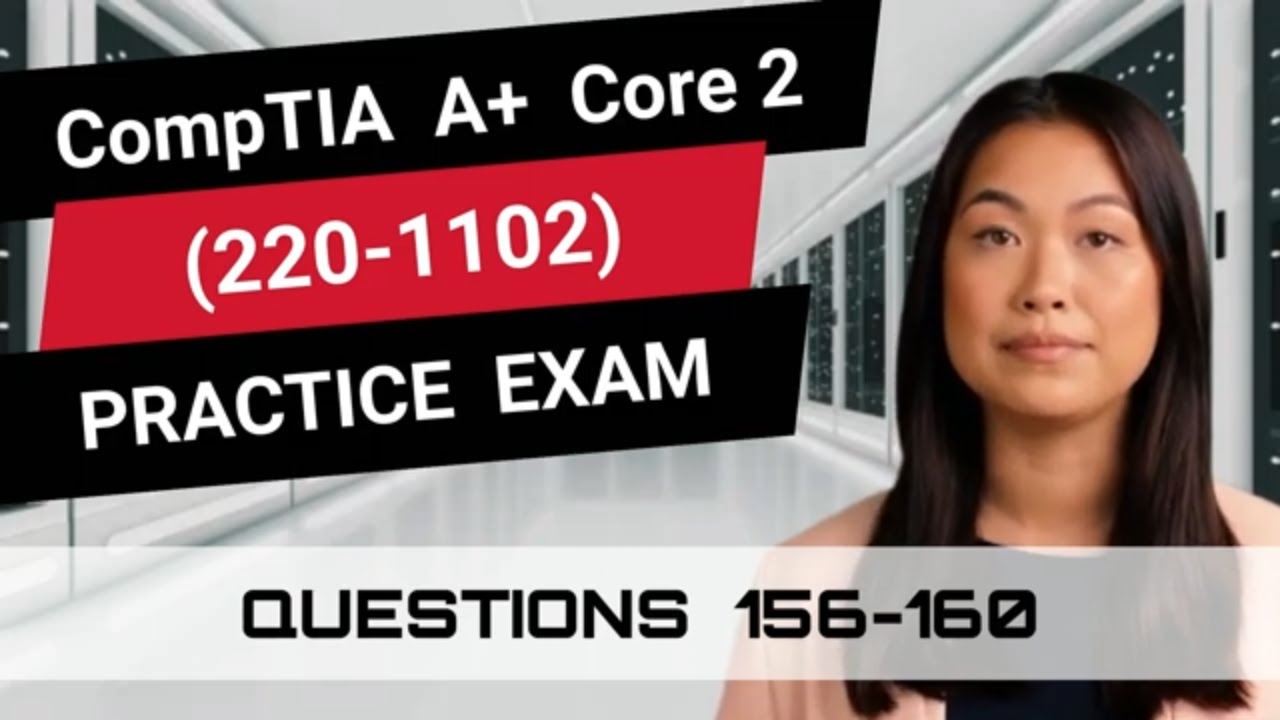 CompTIA A+ Core 2 (220-1102) | Practice Exam | Questions 156-160