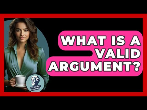 What Is A Valid Argument? - Philosophy Beyond